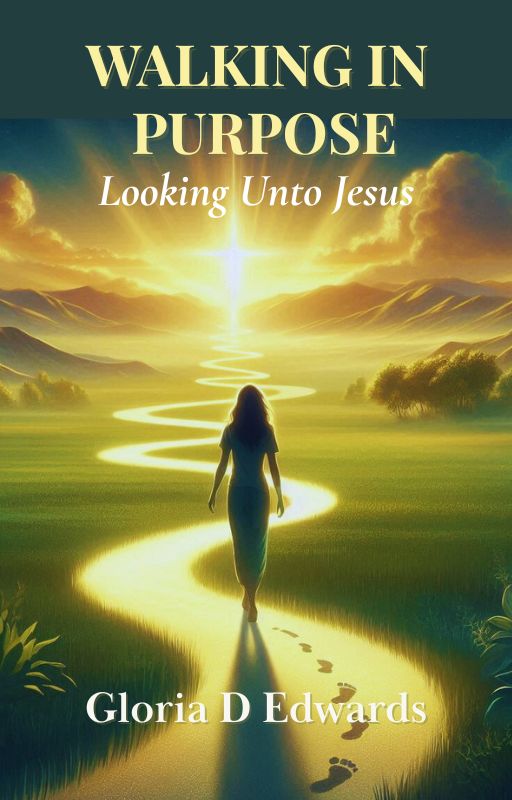 Walking in Purpose – Looking Unto Jesus | Gloria D. Edwards – Made On ...